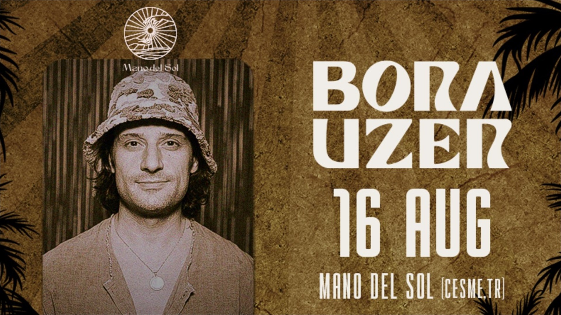 BORA UZER | 16 August 2024 | Mano Del Sol | Biletino